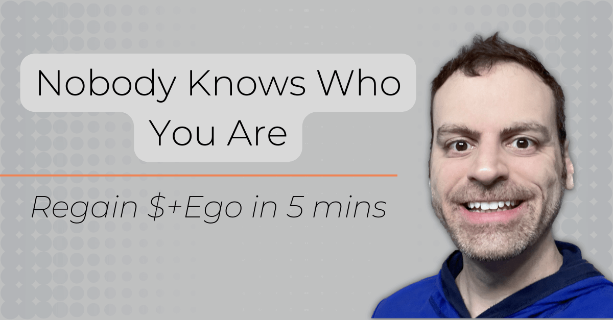 Nobody Knows You. Regain $+Ego in 5 mins
